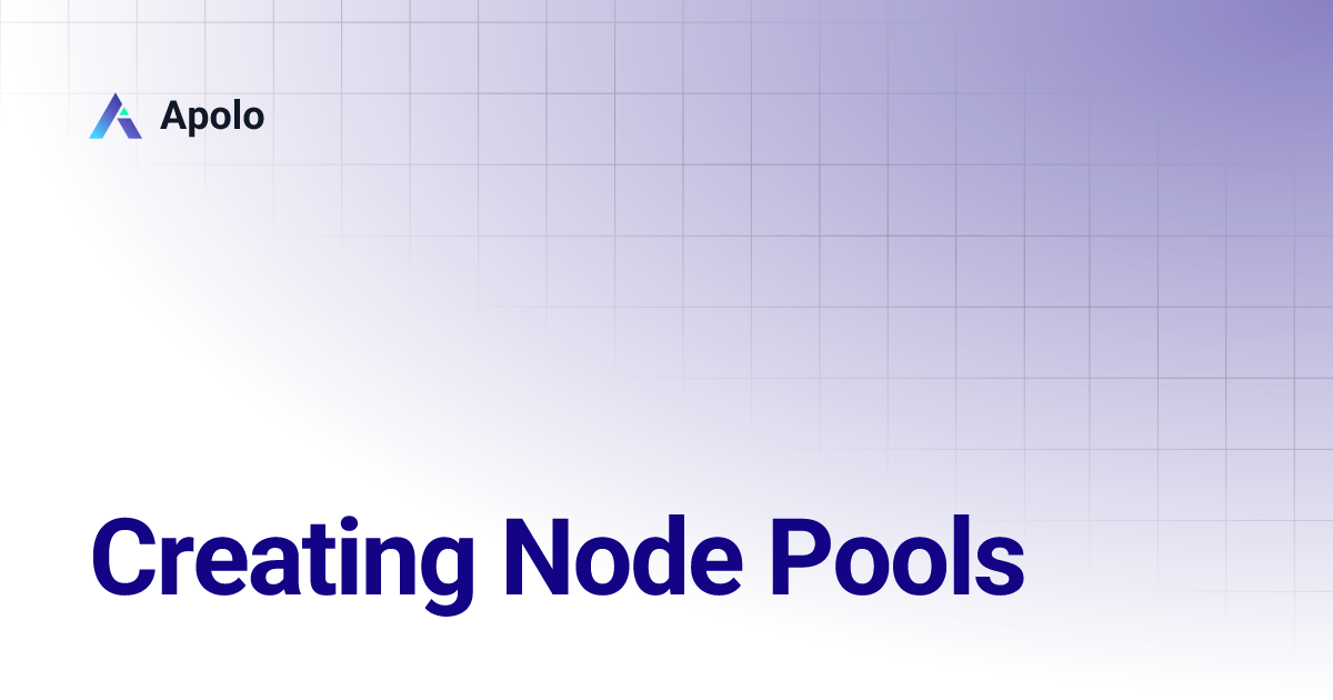 Creating Node Pools | Apolo